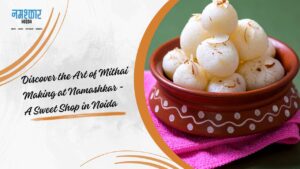 Discover the Art of Mithai Making at Namashkar - A Sweet Shop in Noida