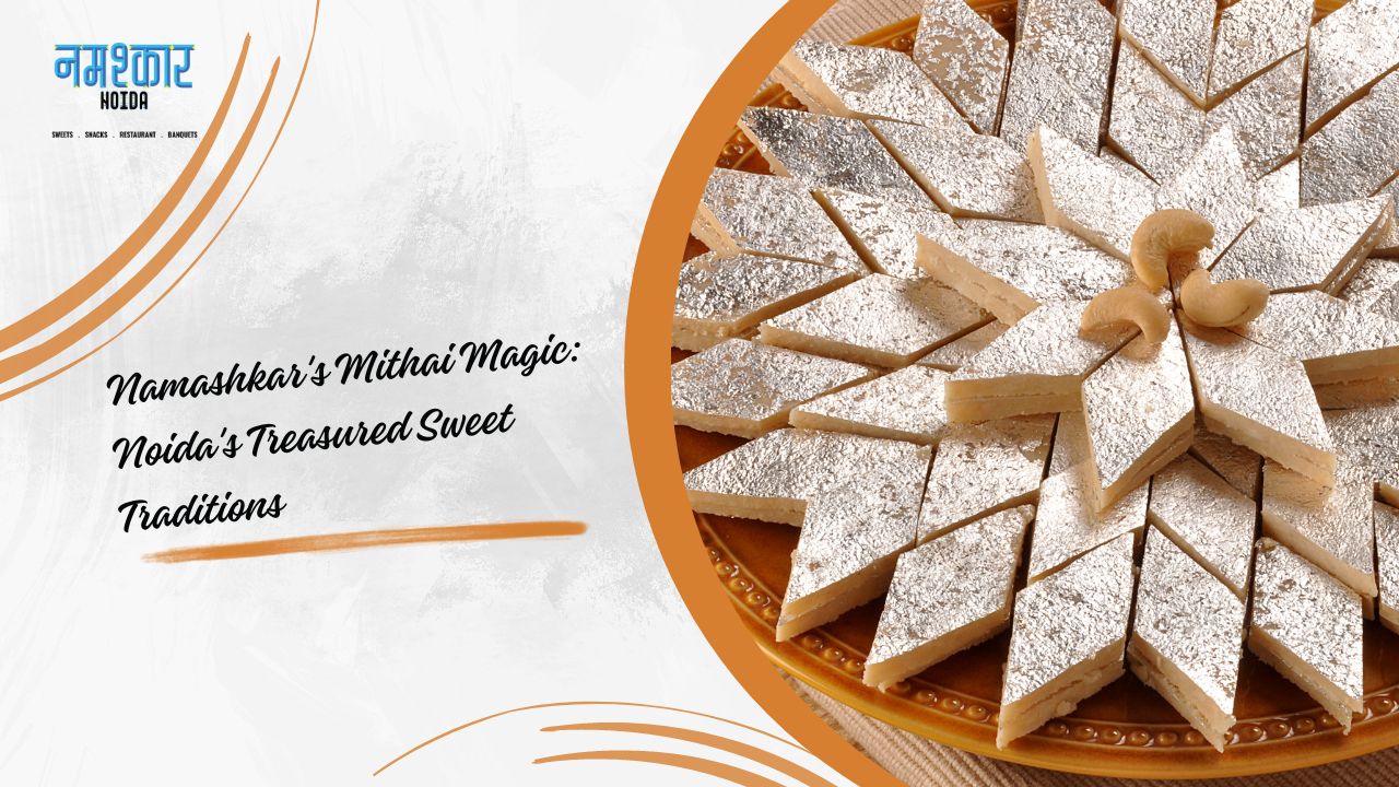Namashkar's Mithai Magic: Noida's Treasured Sweet Traditions
