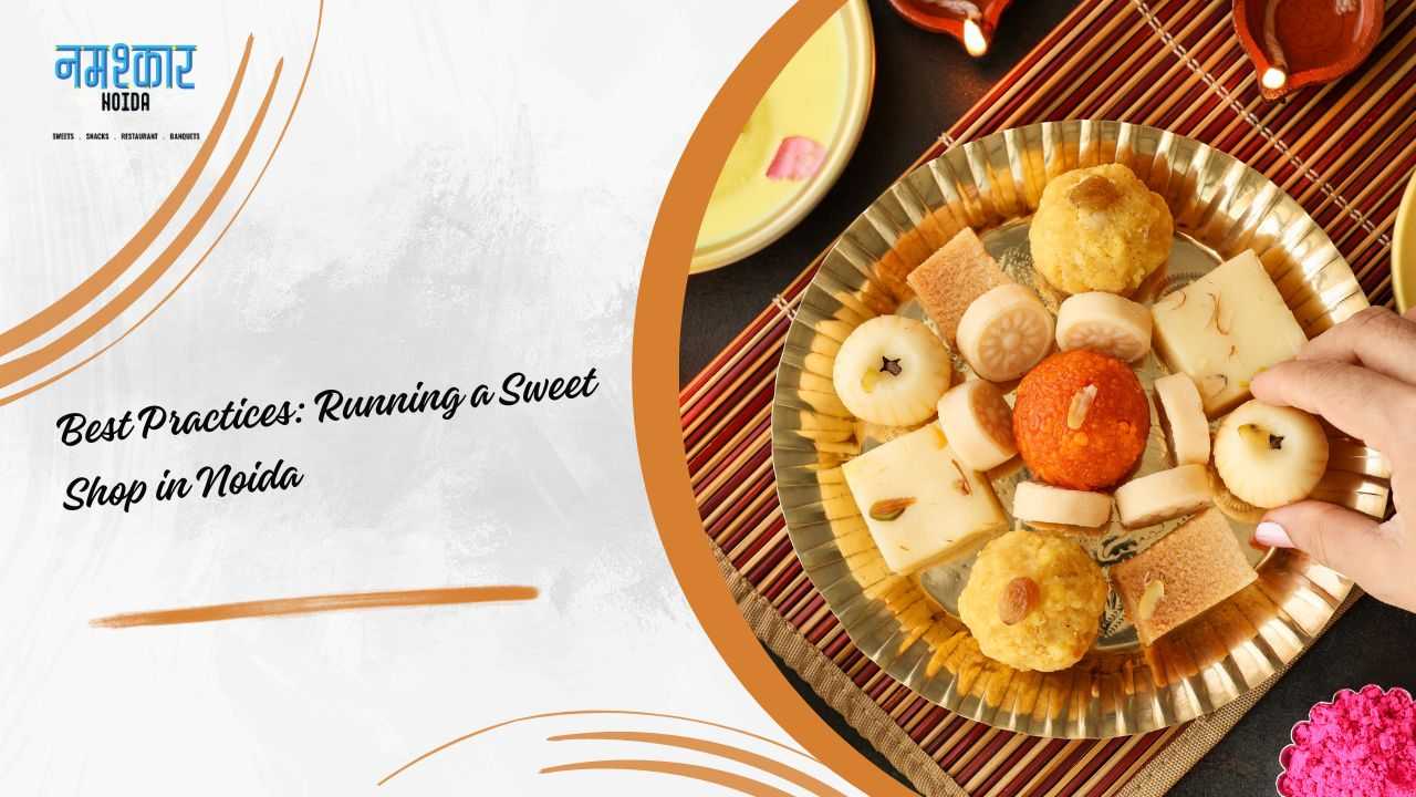 Best Practices: Running a Sweet Shop in Noida - Namashkar Noida