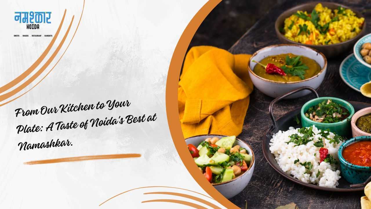 From Our Kitchen to Your Plate: A Taste of Noida's Best at Namashkar ...