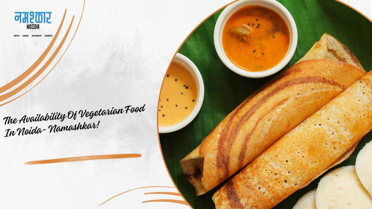 The Availability Of Vegetarian Food In Noida- Namashkar! - Namashkar Noida